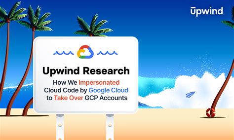 How We Impersonated Cloud Code By Google Cloud And Took Over GCP Accounts Upwind