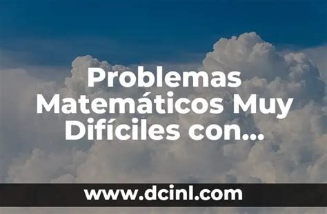 Problemas Matemáticos Muy Difíciles Con Respuesta Desafíos Y Soluciones