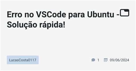 Erro No Vscode Para Ubuntu Solução Rápida · Lucascosta0117 · Tabnews