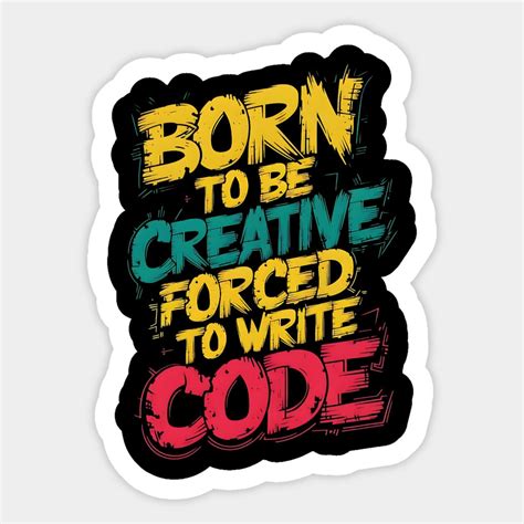 Born To Be Creative Forced To Write Code Funny Programmer Design Sticker Coding Coding