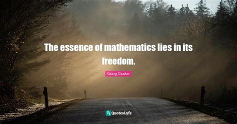 The Essence Of Mathematics Lies In Its Freedom Quote By Georg Cantor QuotesLyfe