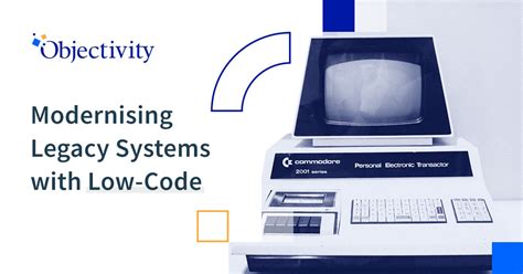 Objectivity Part Of Accenture On Linkedin Modernising Legacy Systems With Low Code