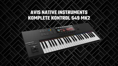 Avis Sur Le Native Instruments Komplete Kontrol S49 Mk2 Techno Mag
