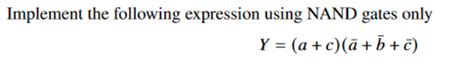 Solved Implement The Following Expression Using Nand Gates