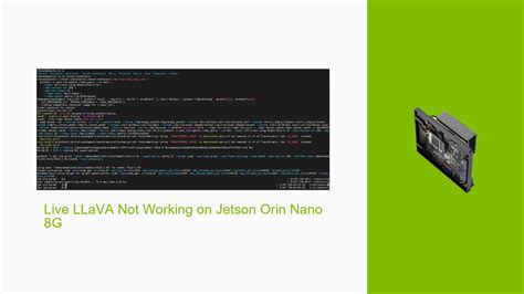 Live Llava Not Working On Jetson Orin Nano 8g Help Docs For Errors