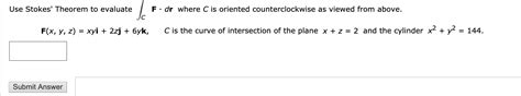Solved Use Stokes Theorem To Evaluate Fdr Where C Is Chegg
