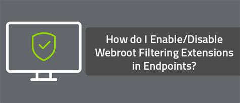 How Do I Enable Disable Webroot Filtering Extensions In Endpoints Webroot Community