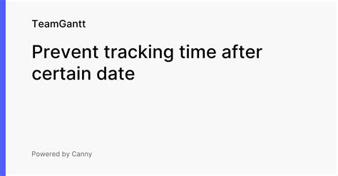Prevent Tracking Time After Certain Date Feature Requests Teamgantt