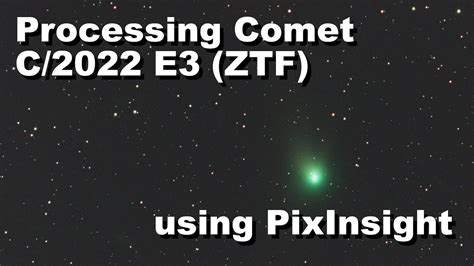 Comet C2022 E3 Ztf The Pixinsight Processing Journey Youtube