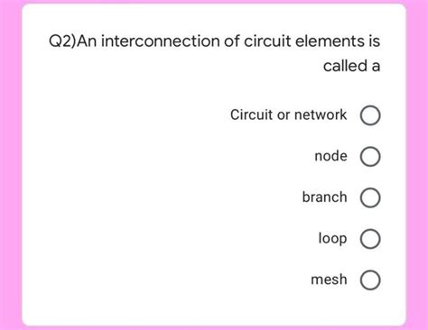Solved Q2an Interconnection Of Circuit Elements Is Called A