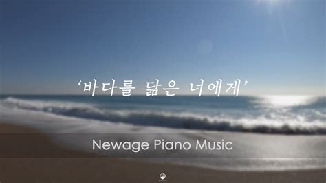 잔잔한 그리움 피아노 서정음악 바다를 닮은 너에게 파도처럼 밀려 들어왔던 널 생각해 Youtube
