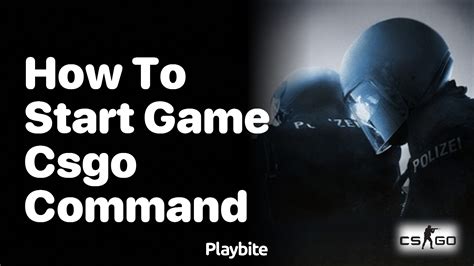 how to start a game in cs go using commands playbite