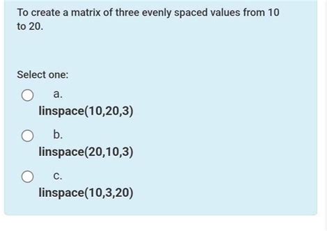 Solved To Create A Matrix Of Three Evenly Spaced Values From