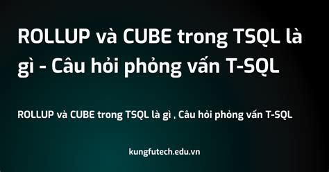 rollup và cube trong tsql là gì câu hỏi phỏng vấn t sql