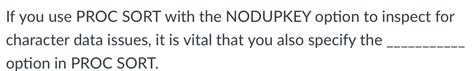Solved If You Use Proc Sort With The Nodupkey Option To