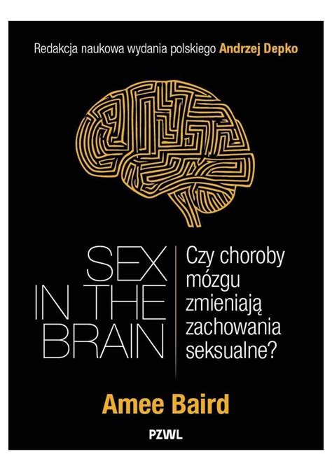 Sex In The Brain Czy Choroby Mózgu Zmieniają Amee Baird 17957982959 Książka Allegro