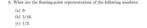 Solved 8 What Are The Floating Point Representations Of The