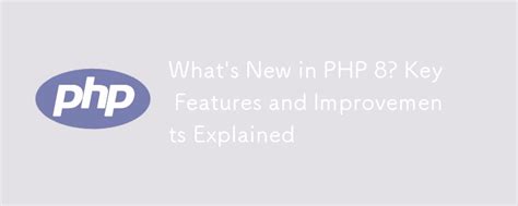 Whats New In Php 8 Key Features And Improvements Explained Php8 Phpcn