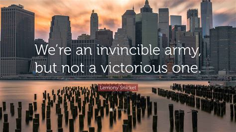 Lemony Snicket Quote Were An Invincible Army But Not A Victorious One”
