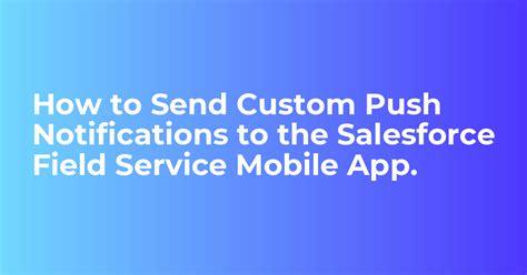 How To Send Custom Push Notifications To The Salesforce Field Service Mobile App Webkul Blog