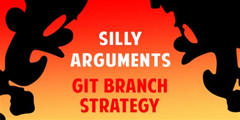 Silly Arguments Git Branch Strategy Dont Panic Labs