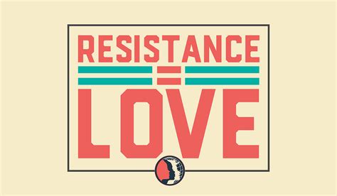 Let Resistance Be An Act Of Love Resistance Is An Act Of Love — By