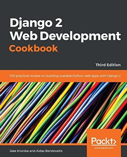Django 2 Web Development Cookbook 100 Practical Recipes On Building Scalable Python Web Apps