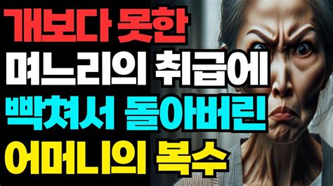 개보다 못한 며느리의 취급에 빡쳐서 돌아버린 어머니의 복수 반전실화 사연오디오북 신청 사연 라디오 Youtube