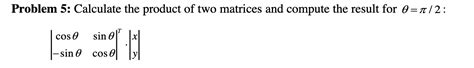 Solved Problem Calculate The Product Of Two Matrices And Chegg