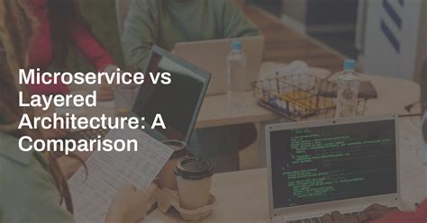 Microservice Vs Layered Architecture A Comparison