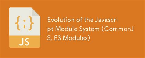 Evolution Of The Javascript Module System Commonjs Es Modules Js Tutorial Phpcn