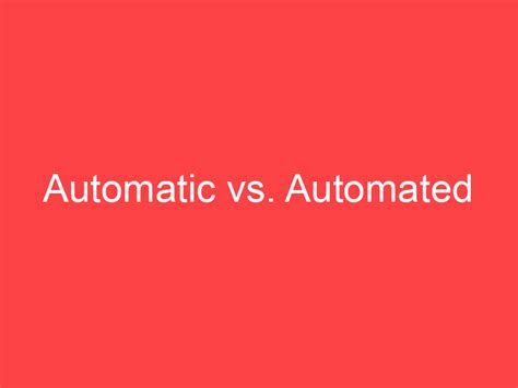Automatic Vs Automated Whats The Difference Main Difference