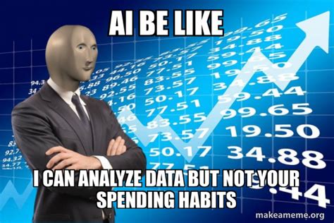 Ai Be Like I Can Analyze Data But Not Your Spending Habits Stonks