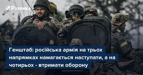 Генштаб російська армія на трьох напрямках намагається наступати а на чотирьох втримати