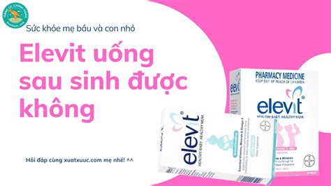 Xuất Xứ Úc Elevit Uống Sau Sinh được Không Đáp án Sẽ Là Gì