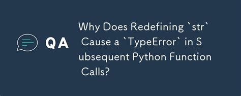 Why Does Redefining `str` Cause A `typeerror` In Subsequent Python