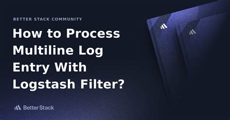 how to process multiline log entry with logstash filter better stack