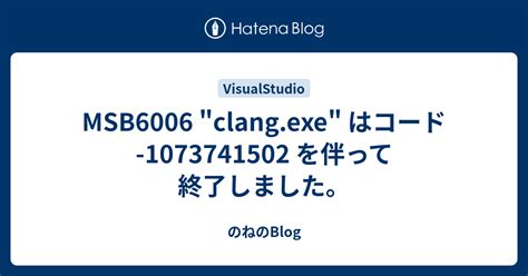 MSB clang exe はコード を伴って終了しました のねのBlog