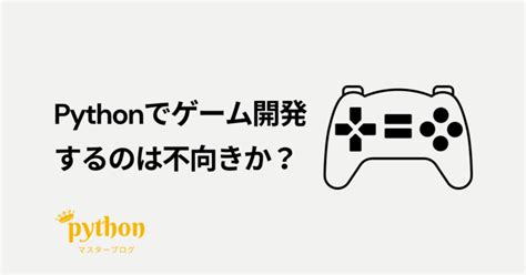 pythonでゲーム開発するのは不向きか？ pythonマスターブログ