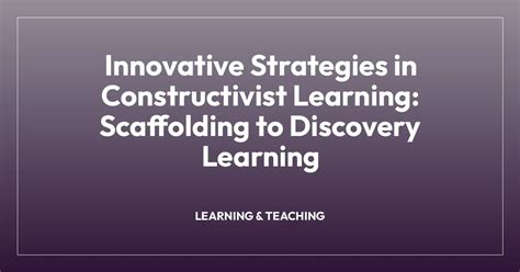 Innovative Strategies In Constructivist Learning Scaffolding To Discovery Learning • Teachers
