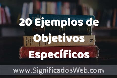 20 Ejemplos De Objetivos Específicos ️ Tipos Definición Y Análisis