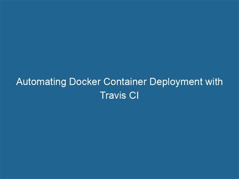 Automating Docker Container Deployment With Travis Ci Dockerpros