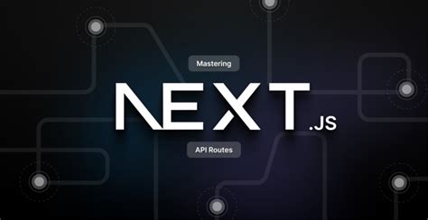 mastering next js api routes the developer s guide to backend