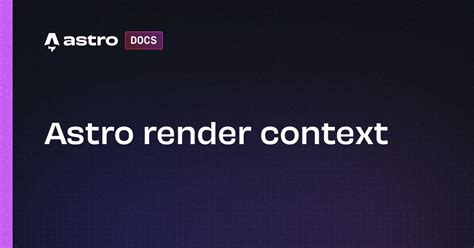 Astro Render Context Docs