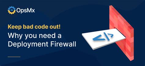 Read How OpsMxs Deployment Firewall Helps Keep Bad Code Out