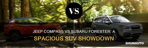 Jeep Compass Vs Subaru Forester A Spacious Suv Showdown Shunauto
