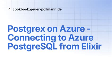 postgrex on azure connecting to azure postgresql from elixir