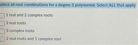 Select All Root Combinations For A Degree 3 Polynomial Select All That Apply 1 Real And [algebra]