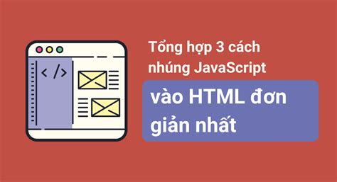 Tổng Hợp 3 Cách Nhúng Javascript Vào Html đơn Giản Nhất