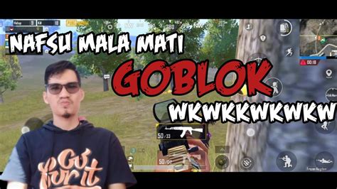 Nafsu Nafsu Jadi Matinya Goblok Wkwkkw Pubg Mobile Youtube